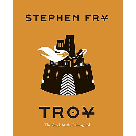 Troy: The Greek Myths Reimagined (Stephen Fry's Greek Myths Book 3 ...