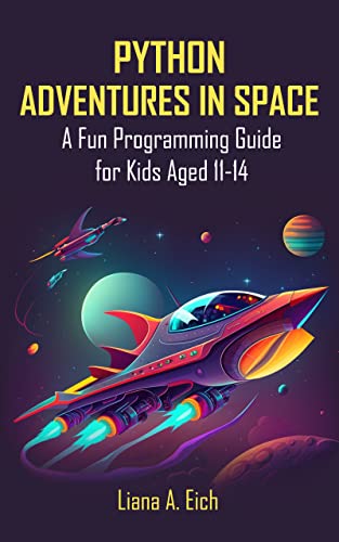 Python Adventures in Space: A Fun Programming Guide for Kids Aged 11-14