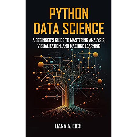 Python Data Science: A Beginner's Guide to Mastering Analysis, Visualization, and Machine ...